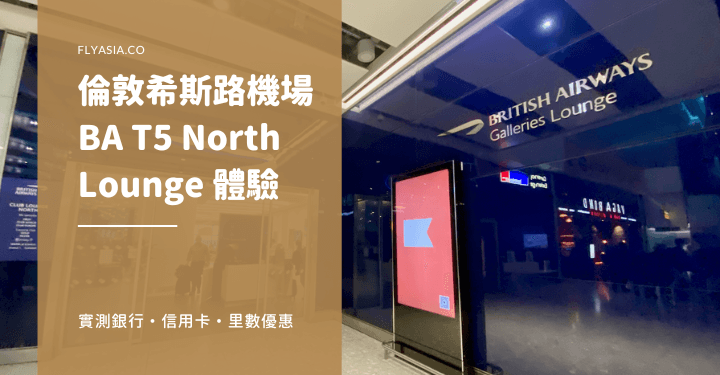 【倫敦】英航 Terminal 5 Galleries Club Lounge North 貴賓室體驗 | T5A 北館 | FlyAsia